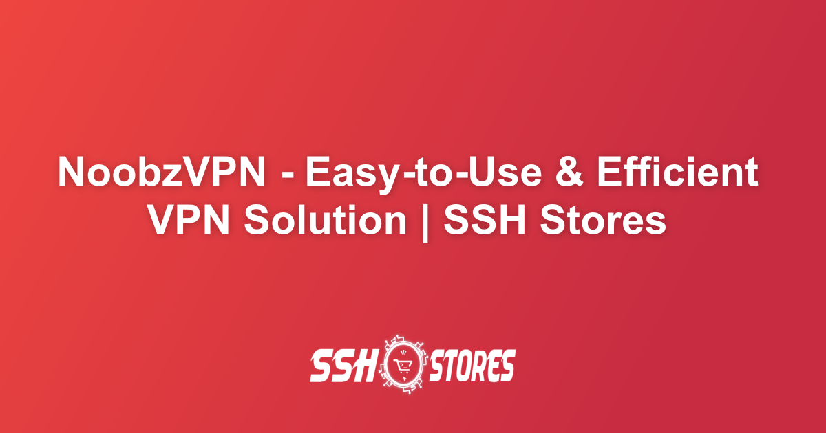 Free NoobzVPN - User-Friendly & Efficient VPN | SSH Stores