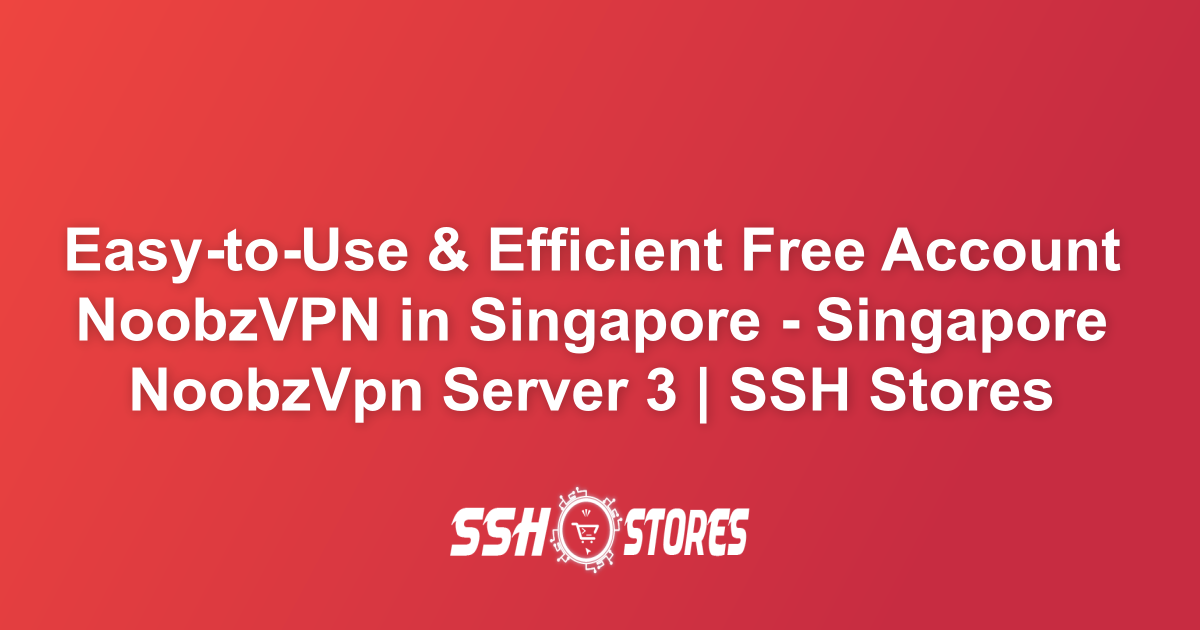 Free NoobzVPN Server in Singapore - Singapore NoobzVpn Server 3 | SSH Stores