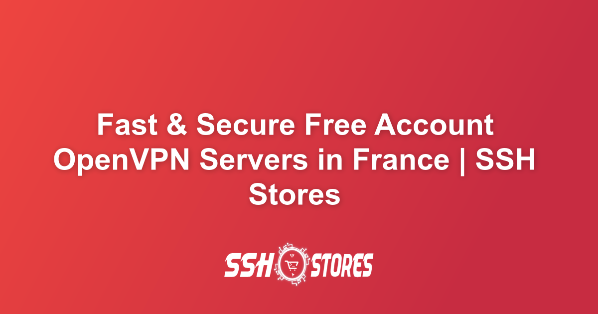 Free OpenVPN Servers in France | SSH Stores