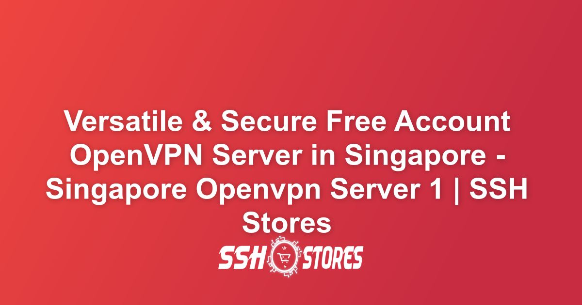 Free OpenVPN Server in Singapore - Singapore Openvpn Server 1 | SSH Stores