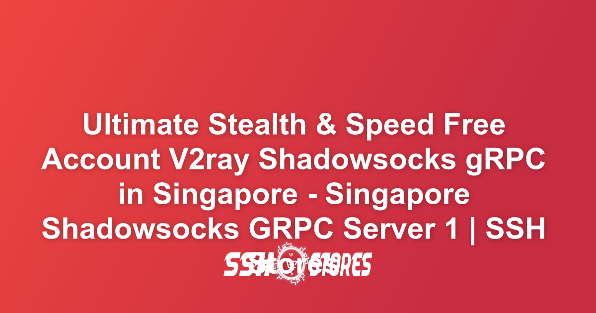 Free V2ray Shadowsocks gRPC Server in Singapore - Singapore Shadowsocks ...