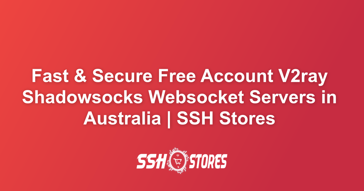 Free V2ray Shadowsocks Websocket Servers in Australia | SSH Stores