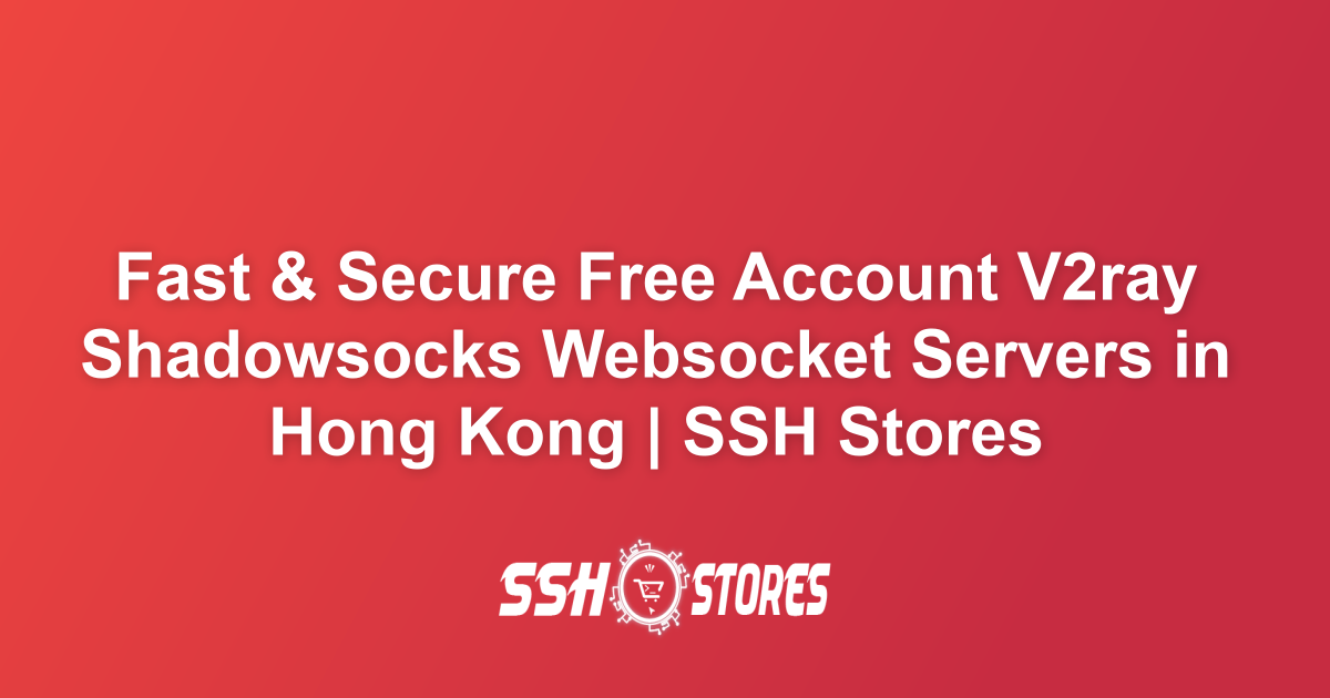 Free V2ray Shadowsocks Websocket Servers in Hong Kong | SSH Stores