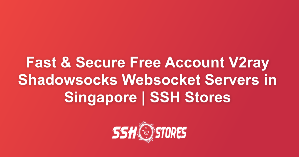 Free V2ray Shadowsocks Websocket Servers in Singapore | SSH Stores