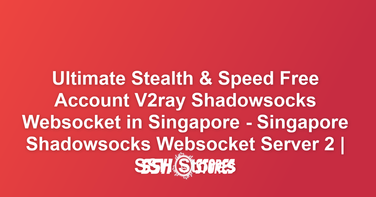 Free V2ray Shadowsocks Websocket Server in Singapore - Singapore Shadowsocks Websocket Server 2 ...
