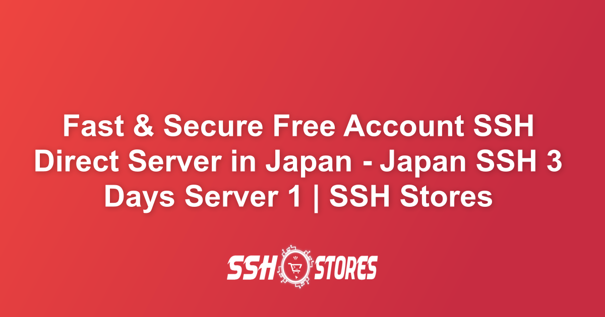 Free SSH Direct Server in Japan - Japan SSH 3 Days Server 1 | SSH Stores