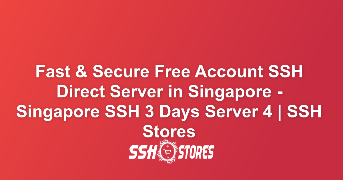 Free SSH Direct Server in Singapore - Singapore SSH 3 Days Server 4 | SSH Stores