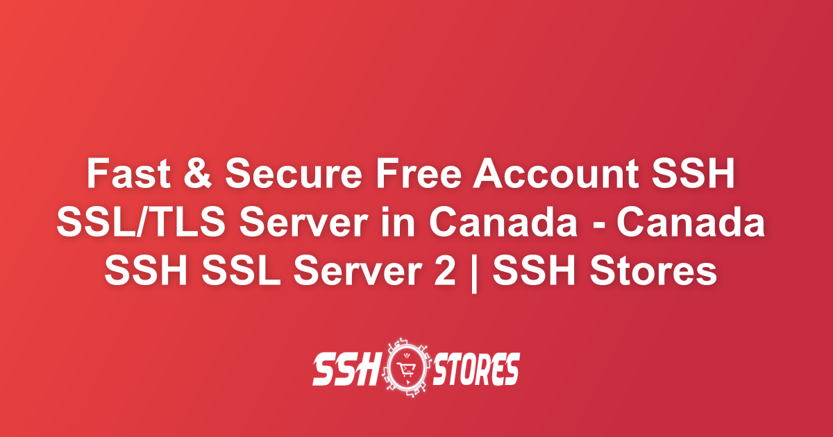 Free SSH SSL/TLS Server in Canada - Canada SSH SSL Server 2 | SSH Stores
