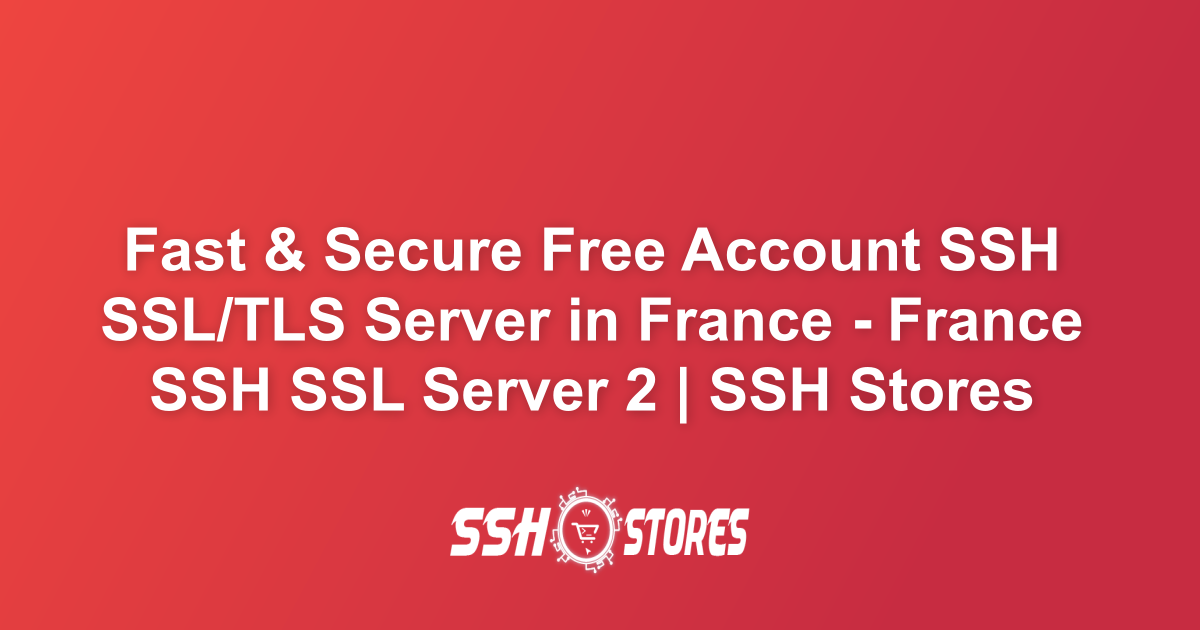Free SSH SSL/TLS Server in France - France SSH SSL Server 2 | SSH Stores
