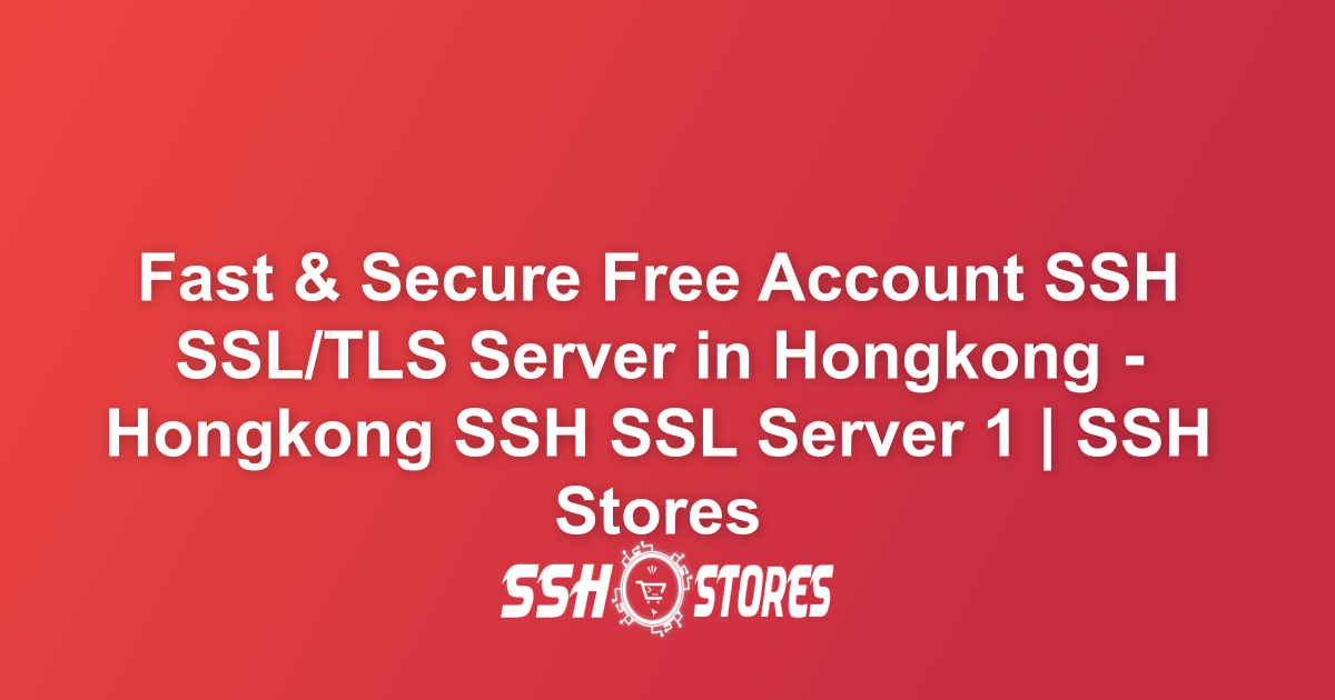 Free SSH SSL/TLS Server in Hongkong - Hongkong SSH SSL Server 1 | SSH Stores