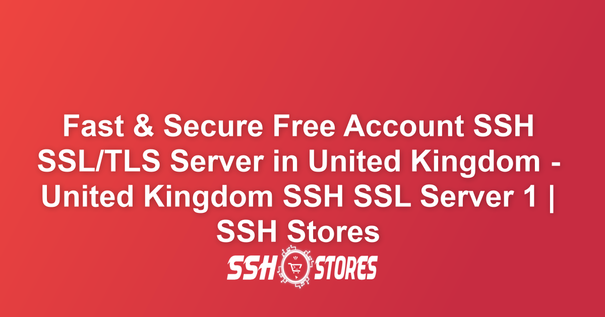 Free SSH SSL/TLS Server in United Kingdom - United Kingdom SSH SSL Server 1 | SSH Stores