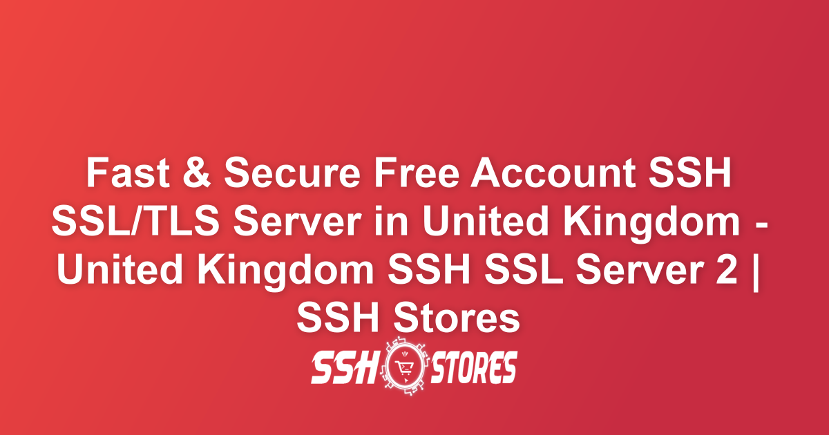 Free SSH SSL/TLS Server in United Kingdom - United Kingdom SSH SSL Server 2 | SSH Stores