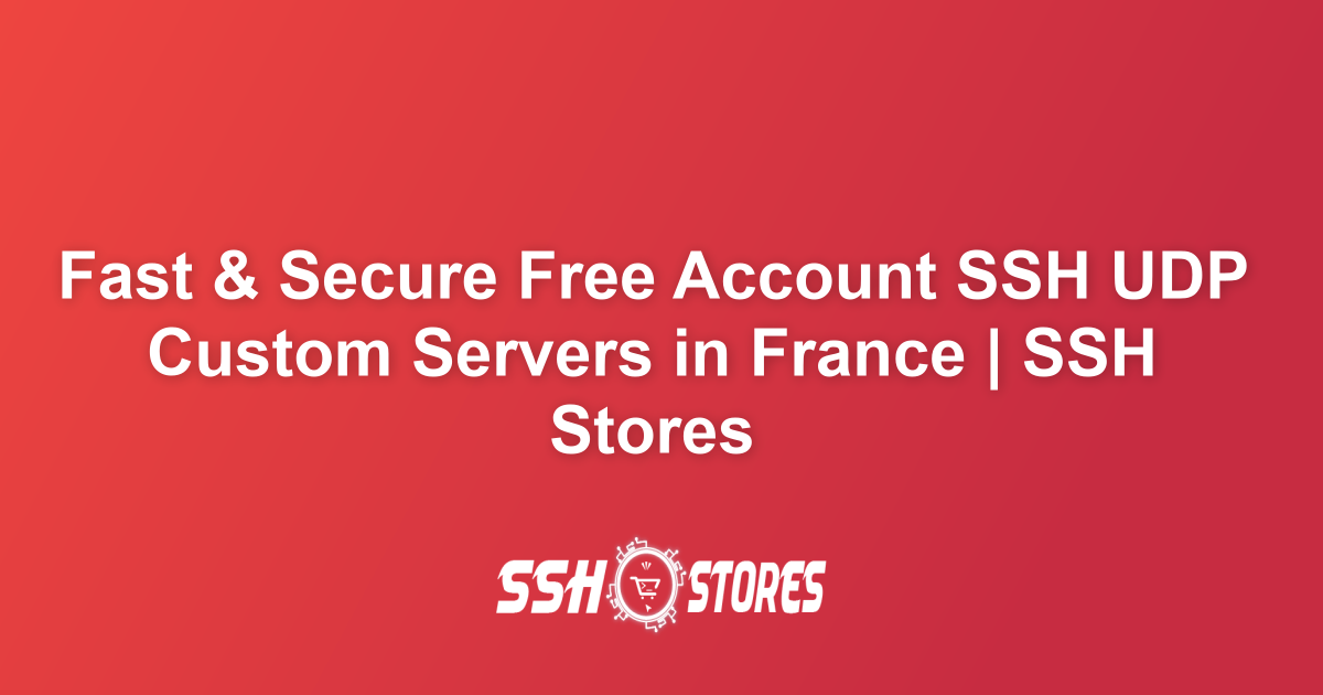 Free SSH UDP Custom Servers in France | SSH Stores
