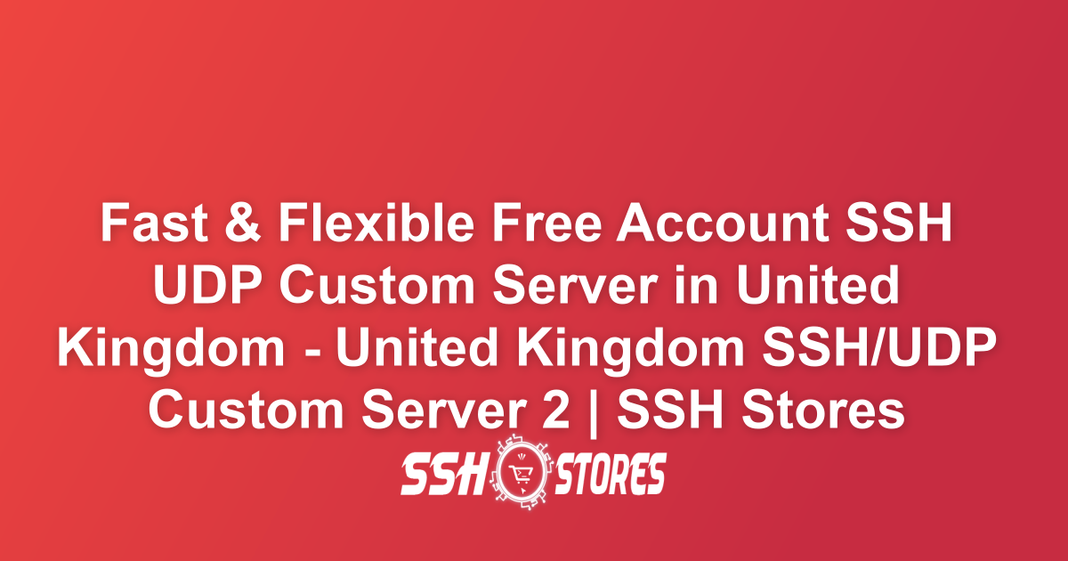 Free SSH UDP Custom Server in United Kingdom - United Kingdom SSH/UDP Custom Server 2 | SSH Stores