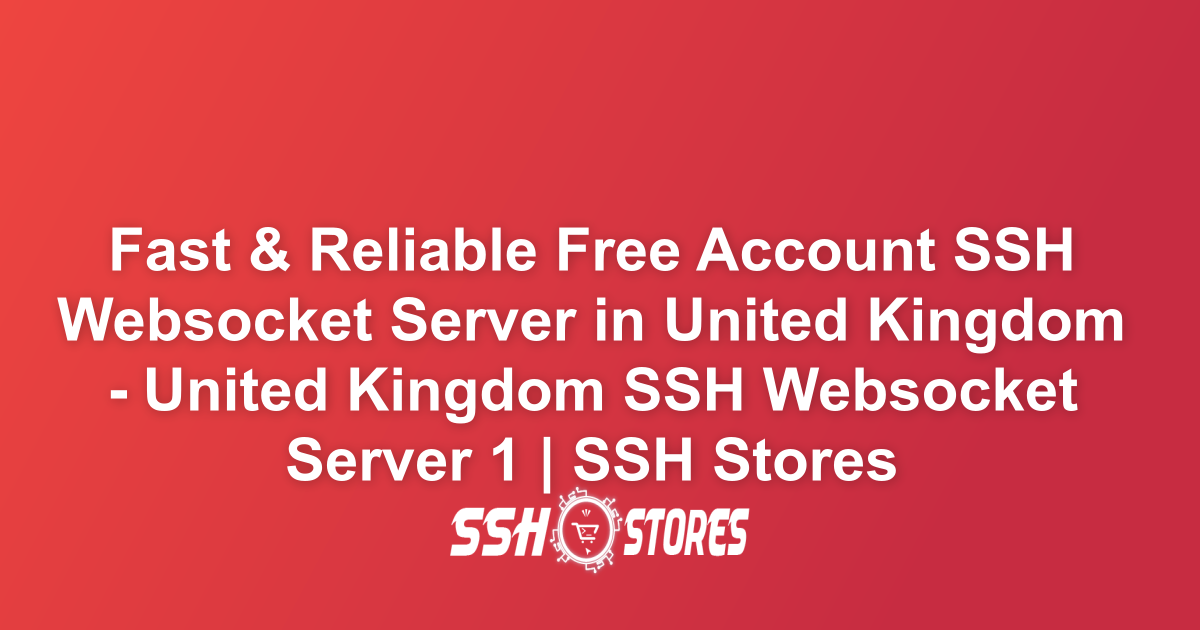 Free SSH Websocket Server in United Kingdom - United Kingdom SSH Websocket Server 1 | SSH Stores