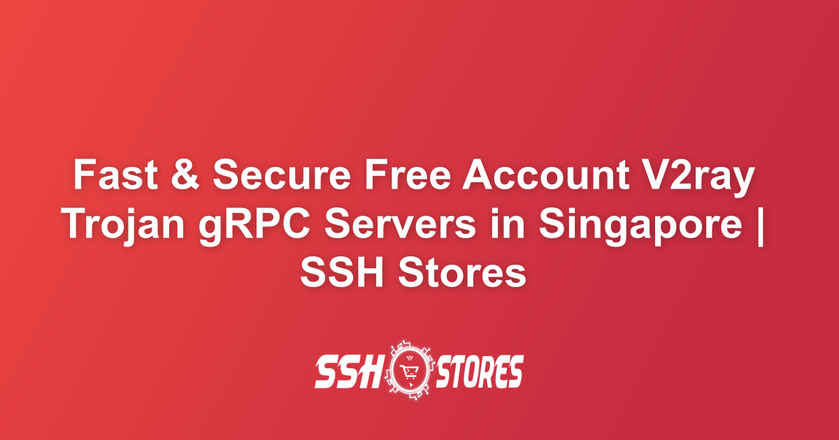 Free V2ray Trojan gRPC Servers in Singapore | SSH Stores