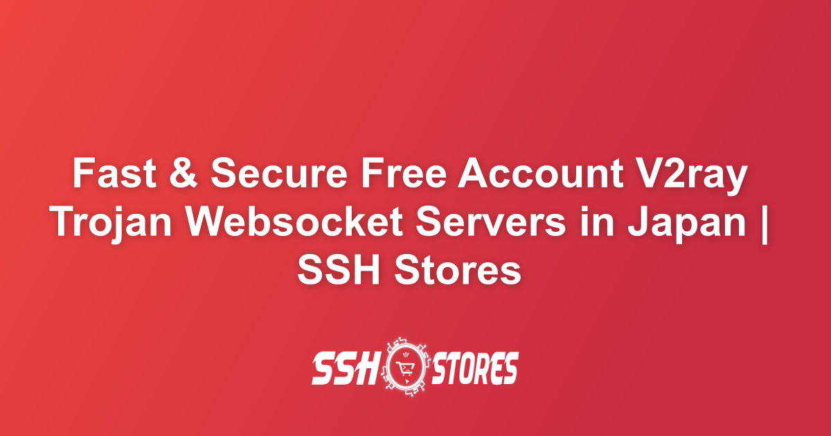 Free V2ray Trojan Websocket Servers in Japan | SSH Stores