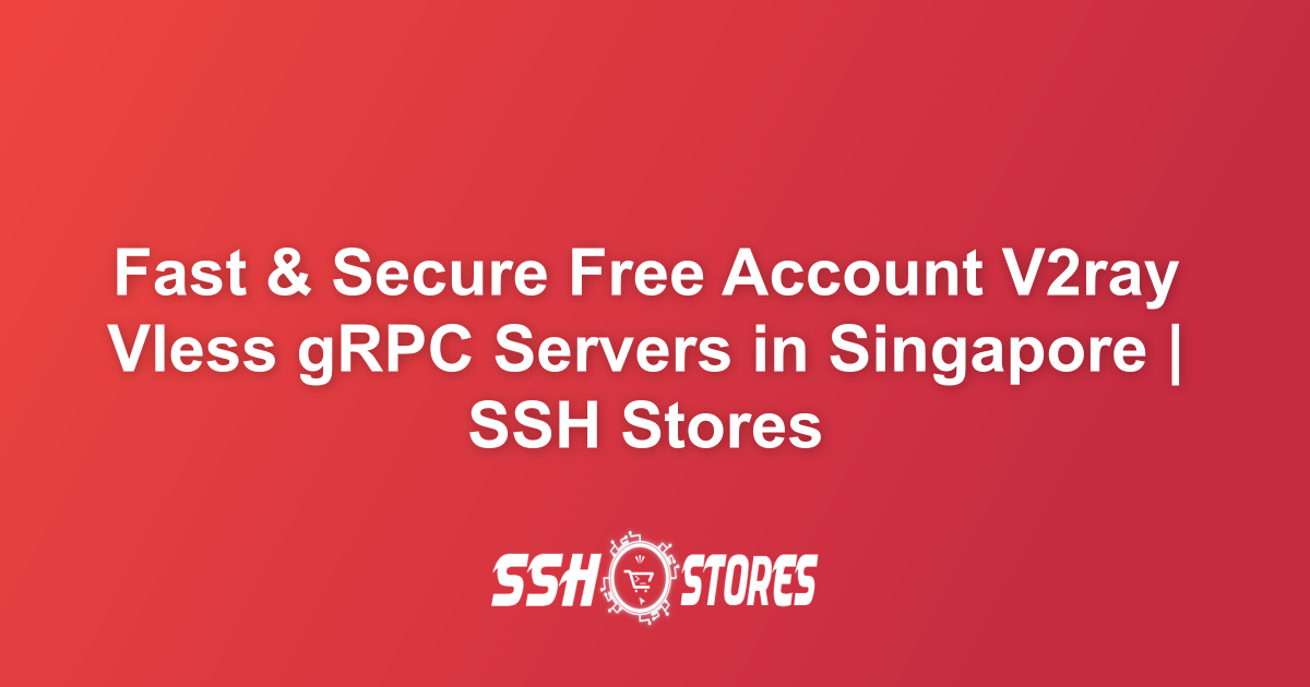 Free V2ray Vless gRPC Servers in Singapore | SSH Stores