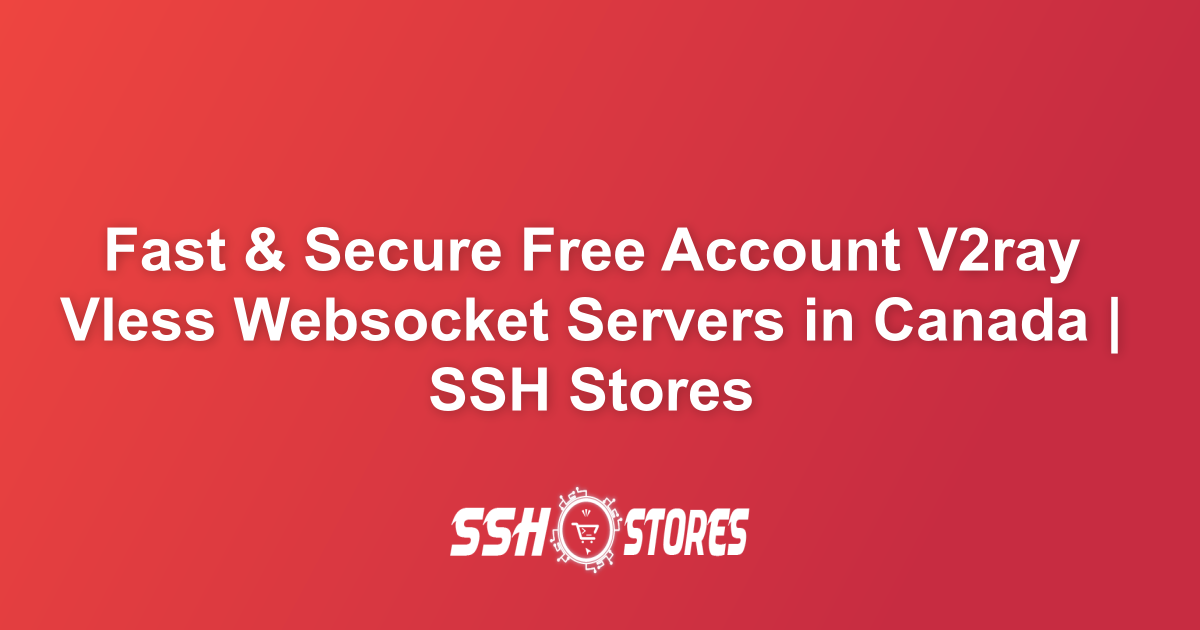 Free V2ray Vless Websocket Servers in Canada | SSH Stores