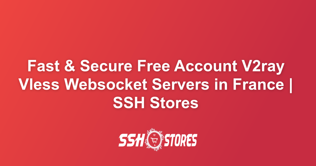 Free V2ray Vless Websocket Servers in France | SSH Stores