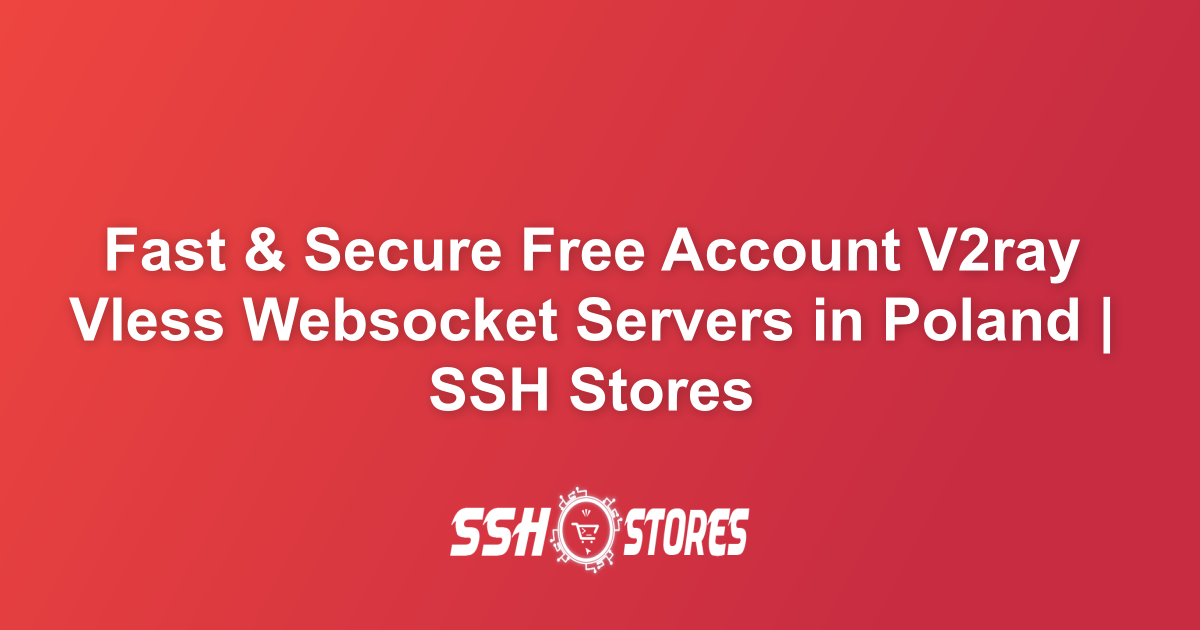 Free V2ray Vless Websocket Servers in Poland | SSH Stores