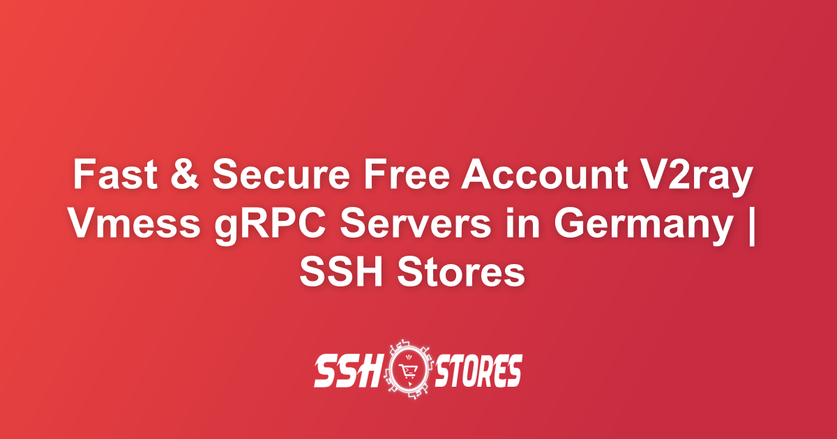 Free V2ray Vmess gRPC Servers in Germany | SSH Stores