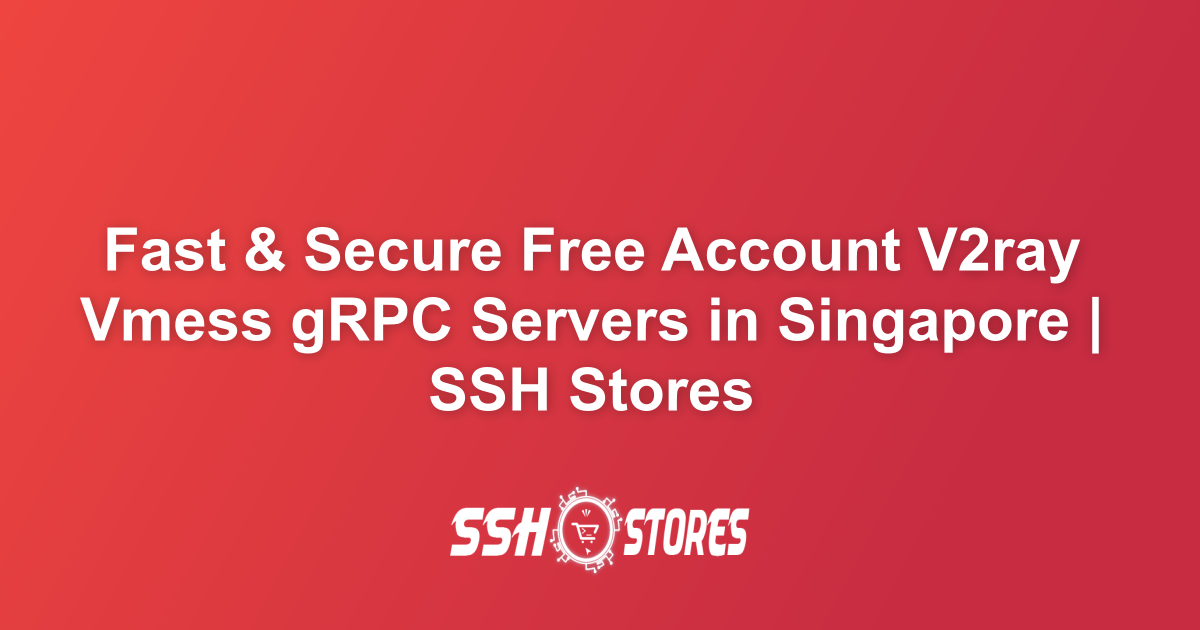Free V2ray Vmess gRPC Servers in Singapore | SSH Stores