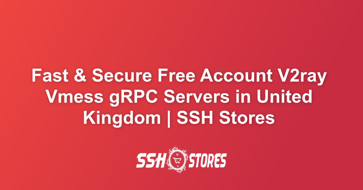 Free V2ray Vmess gRPC Servers in United Kingdom | SSH Stores