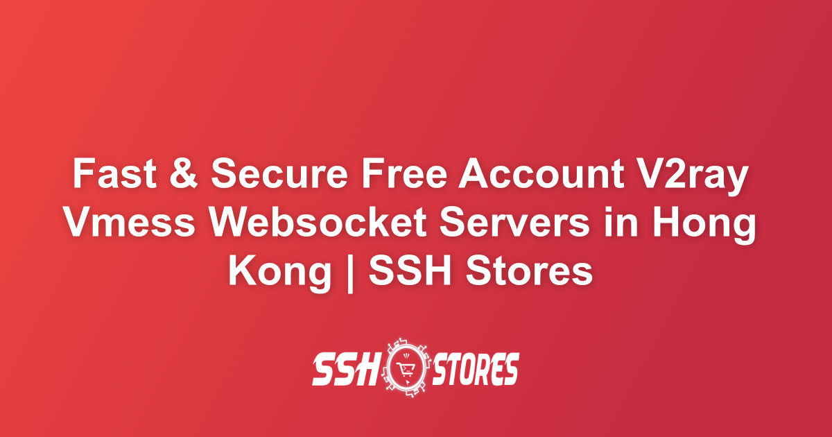 Free V2ray Vmess Websocket Servers in Hong Kong | SSH Stores