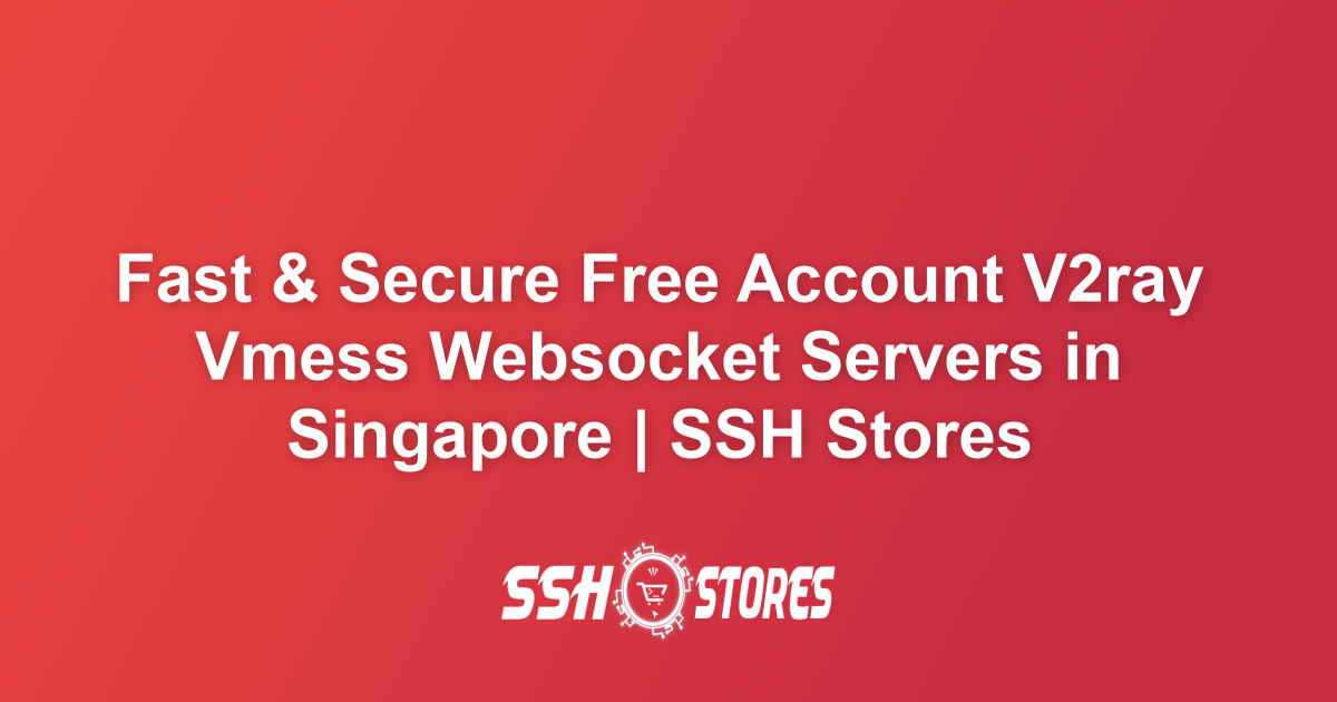Free V2ray Vmess Websocket Servers in Singapore | SSH Stores